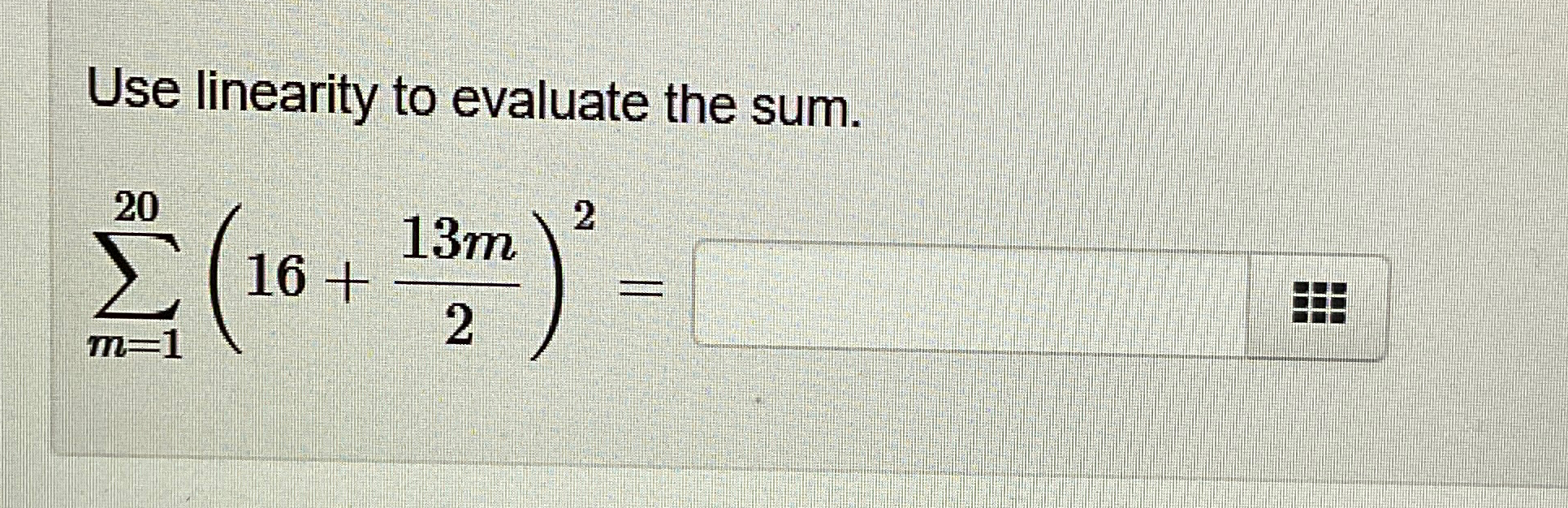 Solved Use linearity to evaluate the sum.∑m=120(16+13m2)2= | Chegg.com