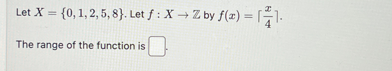 Solved Let x={0,1,2,5,8}. ﻿Let f:x→Z ﻿by f(x)=|~x4~|.The | Chegg.com
