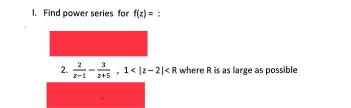 Solved I. Find power series for f(z) = : 2. 2 Z-1 - 3 z+5 / | Chegg.com