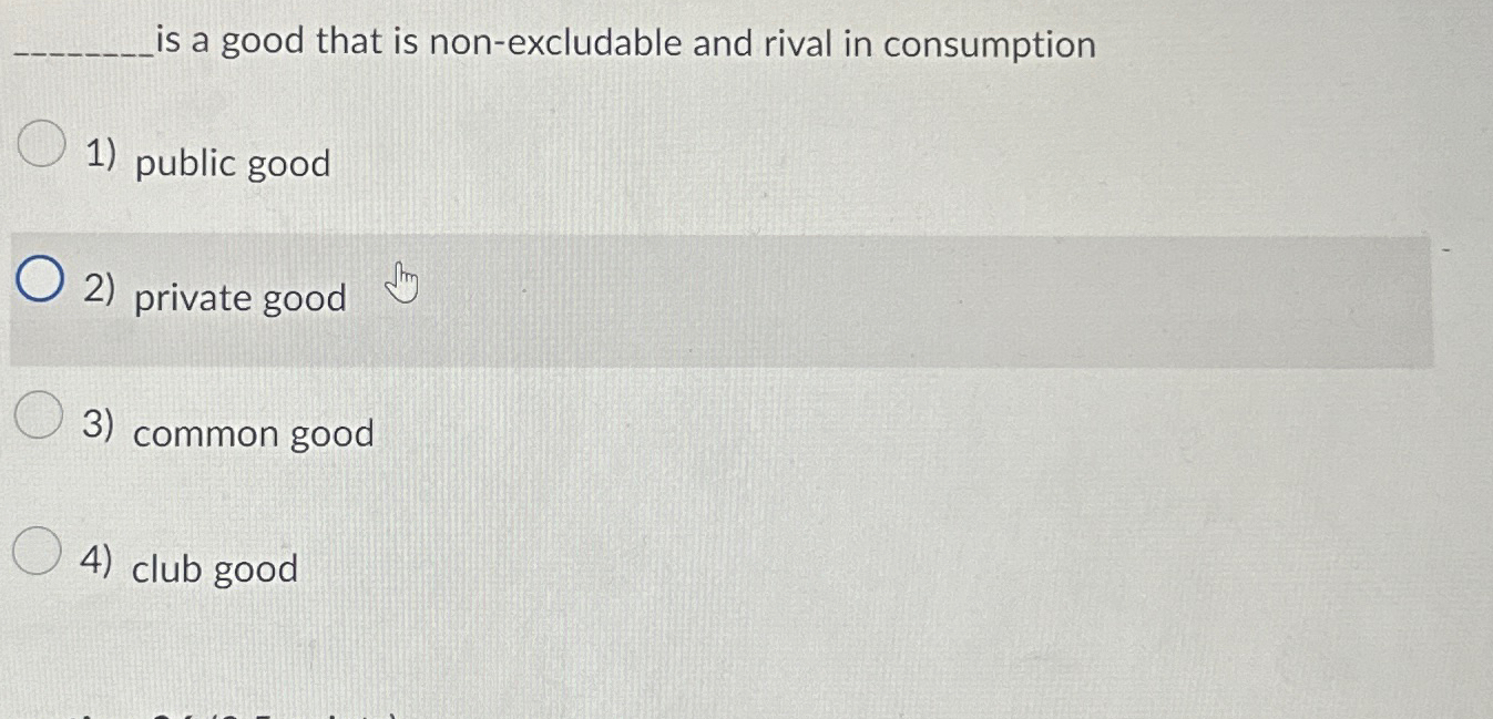 Solved is a good that is non-excludable and rival in | Chegg.com