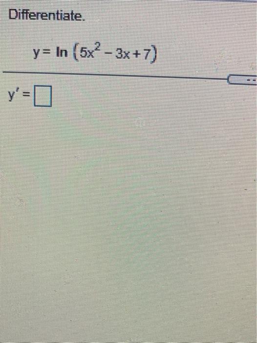 Solved Differentiate. y= In (5x2 – 3x+7) | Chegg.com