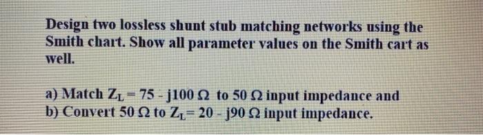 Solved Design two lossless shunt stub matching networks | Chegg.com