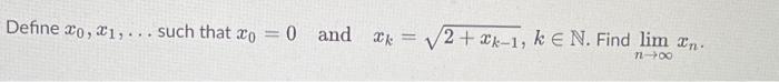 Solved Define x0,x1,… such that x0=0 and xk=2+xk−1,k∈N. Find | Chegg.com
