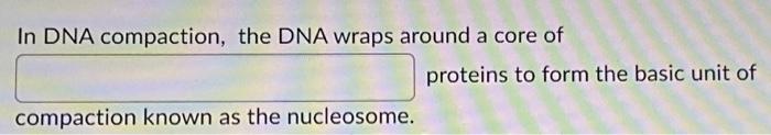 Solved In DNA compaction, the DNA wraps around a core of | Chegg.com