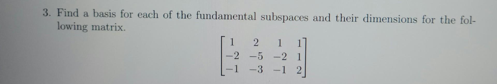 Solved Find a basis for each of the fundamental subspaces | Chegg.com
