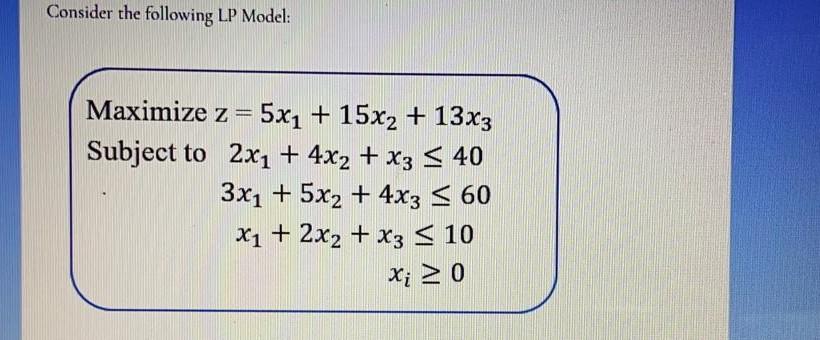 Solved Consider the following LP Model: Maximize z= 5x1 + | Chegg.com