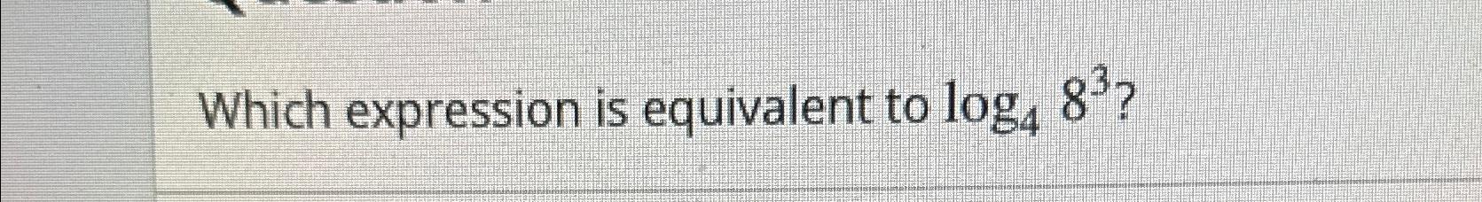 Solved Which expression is equivalent to log483 ? | Chegg.com