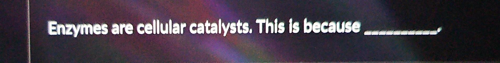 Solved Enzymes are cellular catalysts. This is because | Chegg.com