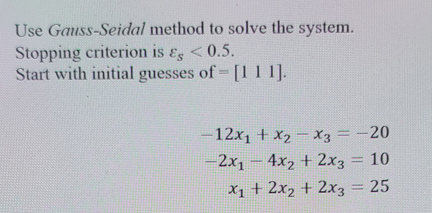 Solved Use Gauss Seidal Method To Solve The Systemstopping 8466