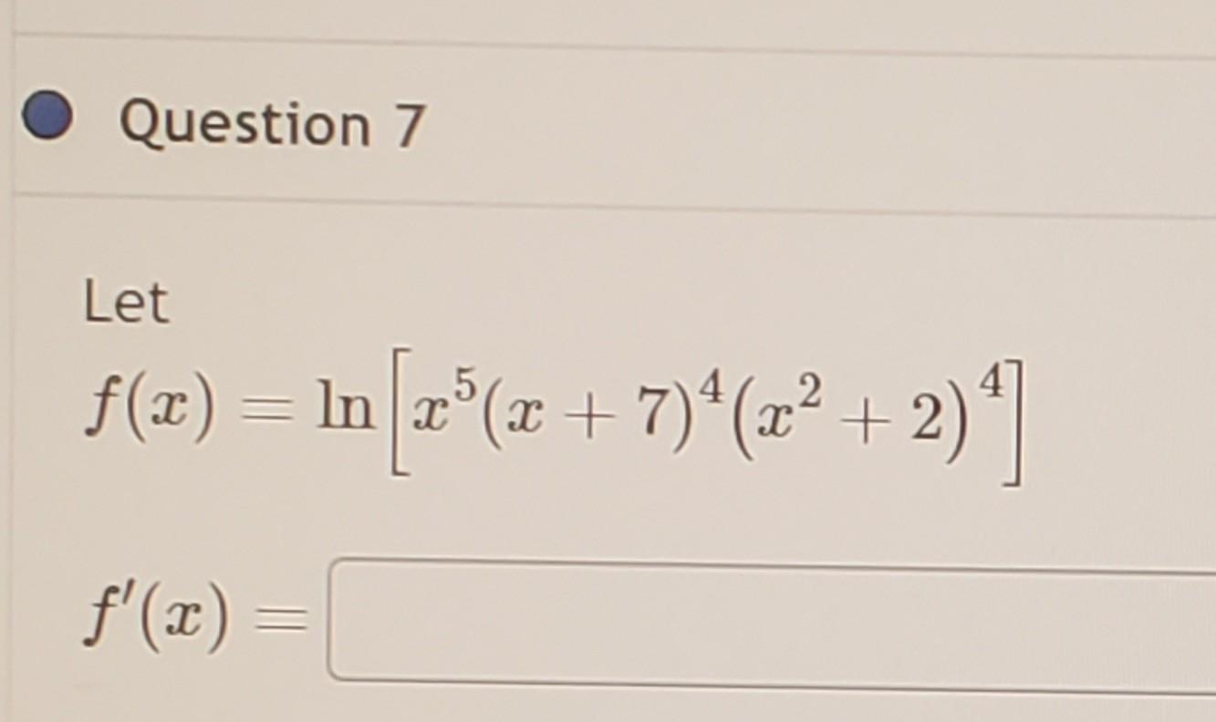 Solved Question 7 Let f(x)=ln[x5(x+7)4(x2+2)4] | Chegg.com