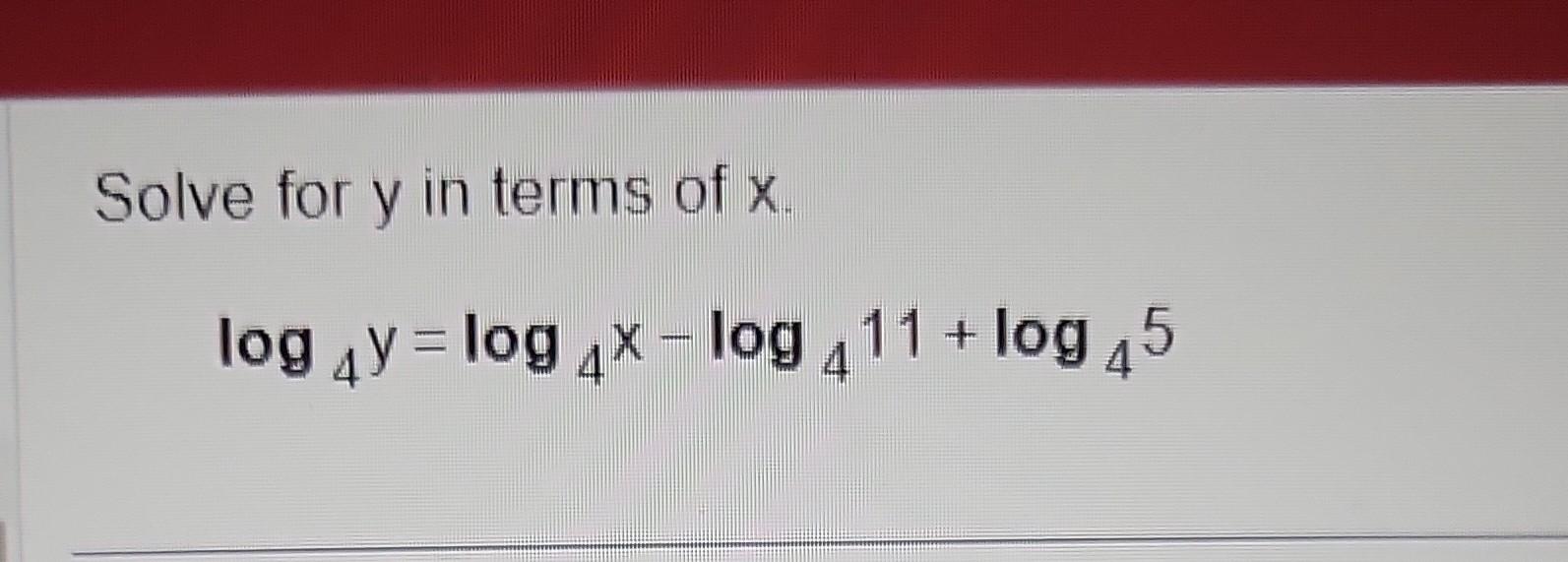 Solved Solve for y in terms of x log4y=log4x−log411+log45 | Chegg.com