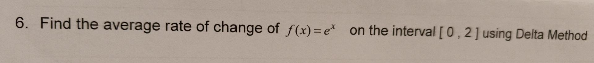 Solved Find the average rate of change of f(x)=ex ﻿on the | Chegg.com
