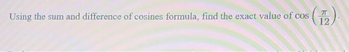 Solved Using the sum and difference of cosines formula, find | Chegg.com