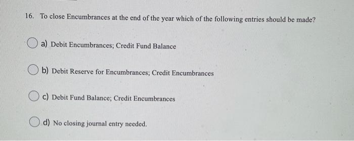 Solved 16. To close Encumbrances at the end of the year | Chegg.com