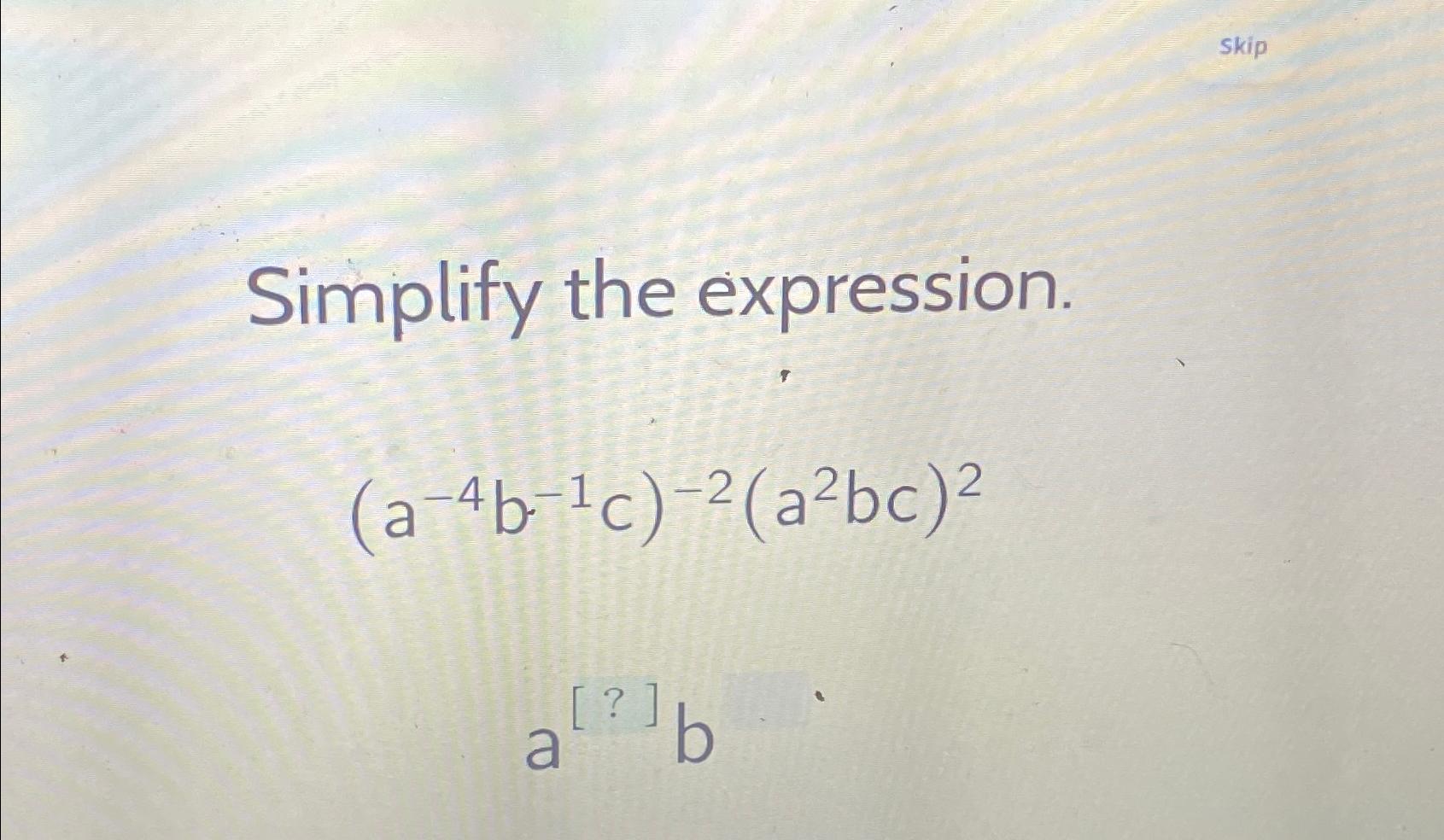Solved Simplify the expression.(a-4b-1c)-2(a2bc)2a[?]b | Chegg.com