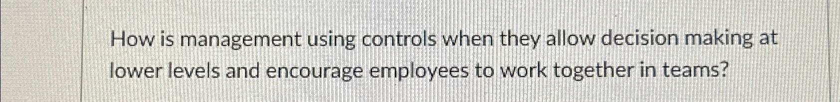 Solved How is management using controls when they allow | Chegg.com