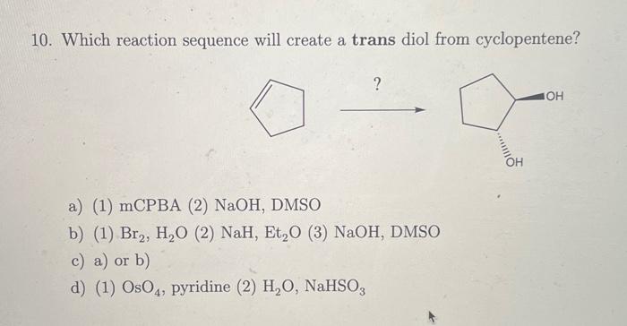 Solved 10. Which reaction sequence will create a trans diol | Chegg.com