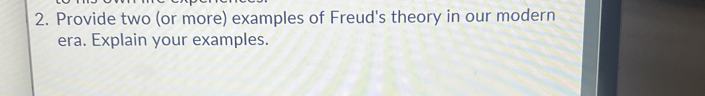 Solved Provide two (or more) ﻿examples of Freud's theory in | Chegg.com