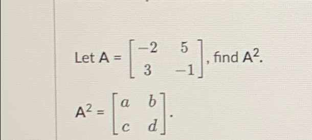 Solved Let A=[-253-1], ﻿find A2.A2=[abcd] | Chegg.com