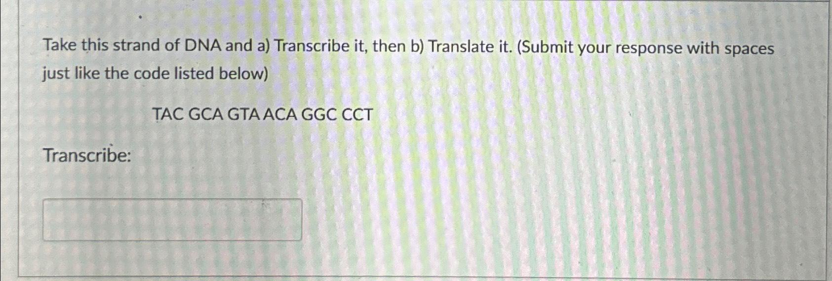 Solved Take this strand of DNA and a) ﻿Transcribe it, ﻿then | Chegg.com