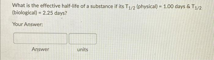 Solved What is the effective half-life of a substance if its | Chegg.com