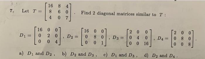 Solved 7. Let T=⎣⎡1684860407⎦⎤. Find 2 diagonal matrices | Chegg.com