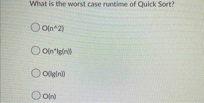 Solved What is the worst case runtime of Quick Sort? OO(n^2) | Chegg.com