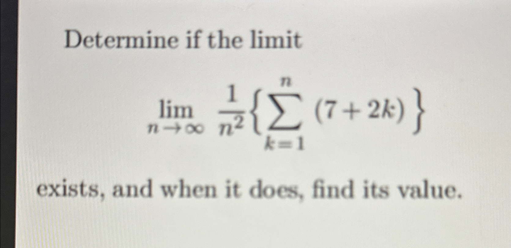 Solved Determine if the limitlimn→∞1n2{∑k=1n(7+2k)}exists, | Chegg.com