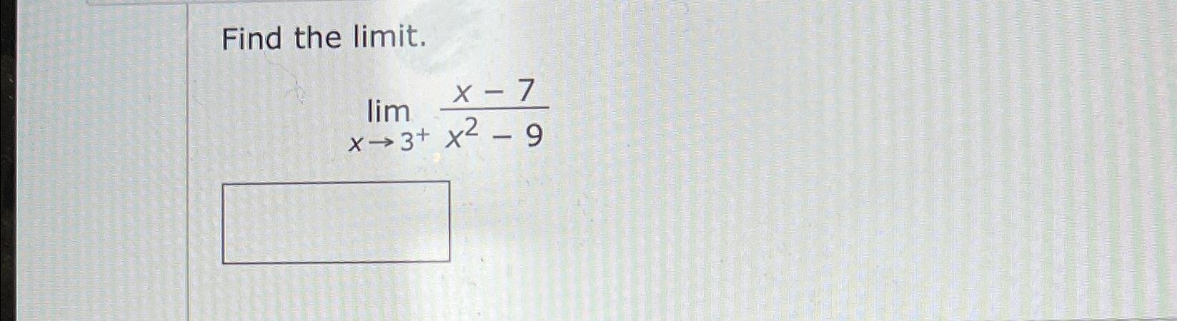 Solved Find the limit.limx→3+x-7x2-9 | Chegg.com