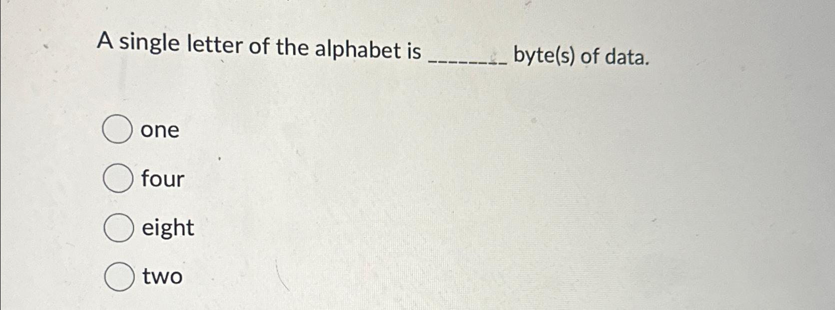Solved A single letter of the alphabet is byte(s) ﻿of | Chegg.com