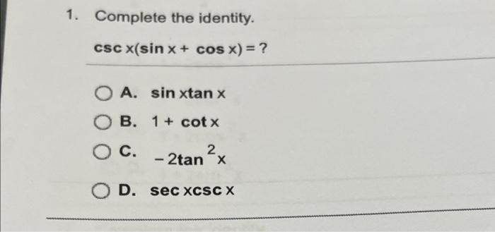 Solved 1. Complete the identity. cscx(sinx+cosx)= ? A. | Chegg.com