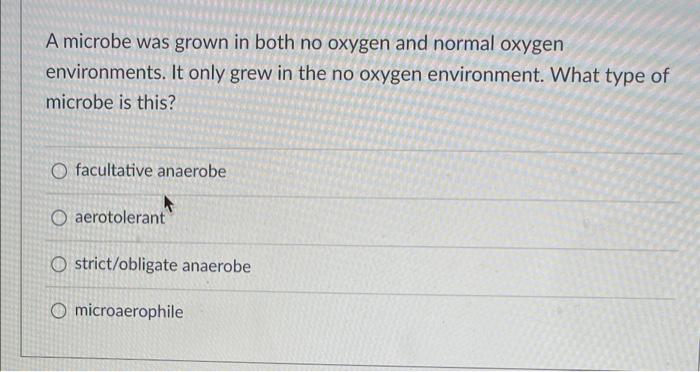 Solved A microbe was grown in both no oxygen and normal | Chegg.com