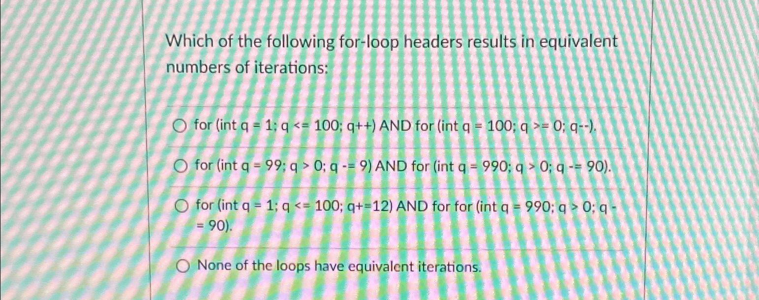 Solved Which of the following for-loop headers results in | Chegg.com