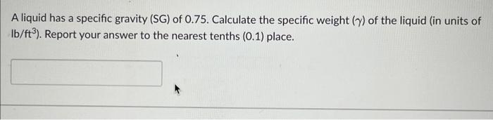 Solved A liquid has a specific gravity (SG) of 0.75. | Chegg.com