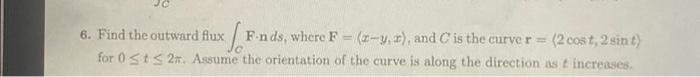 Solved 6. Find the outward flux ∫CF⋅nds, where F= (x−y,x), | Chegg.com