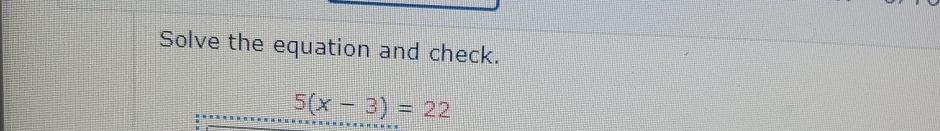 Solved Solve the equation and check.5(x-3)=22 | Chegg.com