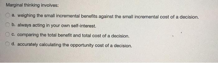 Solved Marginal thinking involves: a. weighing the small | Chegg.com
