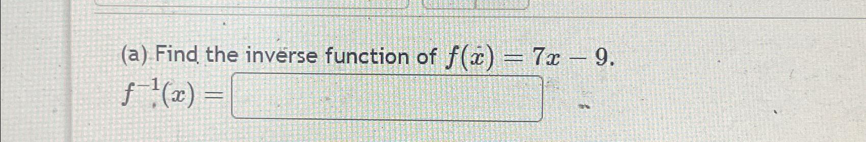 Solved (a) ﻿Find the inverse function of f(x)=7x-9.f-1(x)= | Chegg.com
