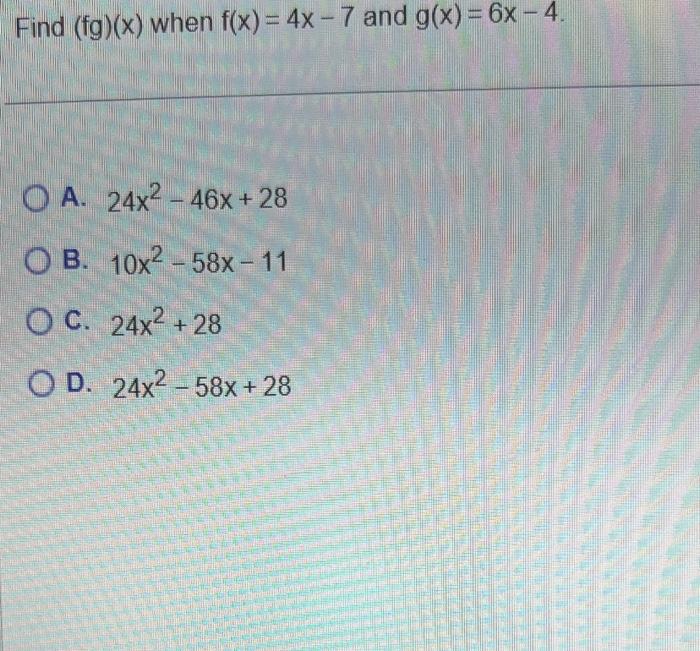 Solved Find (fg)(x) when f(x)=4x−7 and g(x)=6x−4 A. | Chegg.com