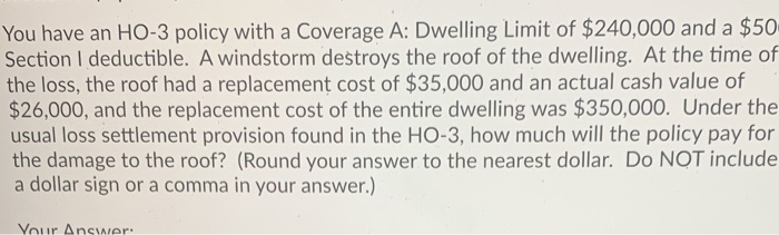 Solved You have an HO-3 policy with a Coverage A: Dwelling | Chegg.com