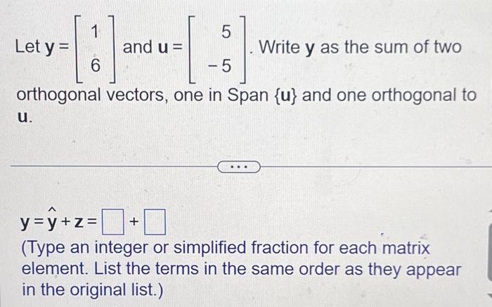 Solved Let y=[16] and u=[5−5]. Write y as the sum of two | Chegg.com