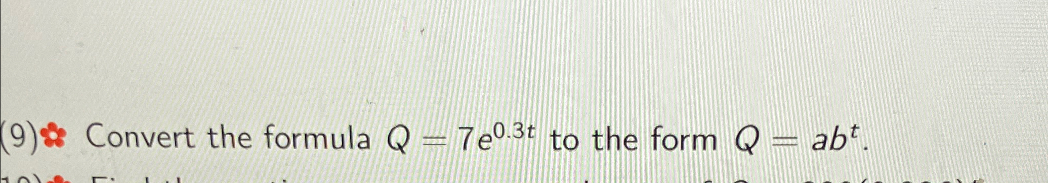 Solved (9) ﻿Convert the formula Q=7e0.3t ﻿to the form Q=abt. | Chegg.com