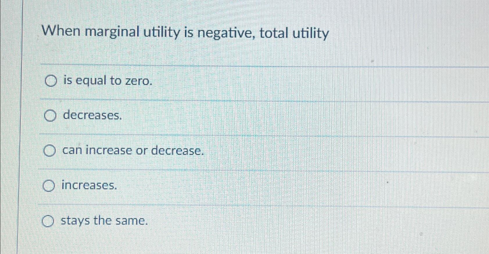 Solved When marginal utility is negative, total utilityis | Chegg.com