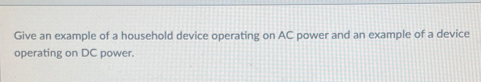 Solved Give an example of a household device operating on AC | Chegg.com