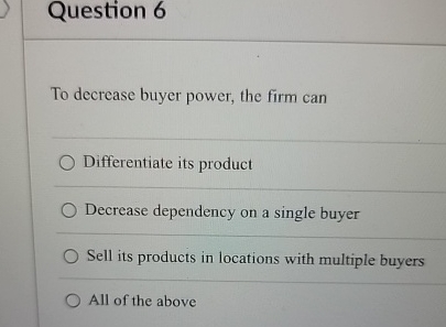 Solved Question 6To decrease buyer power, the firm | Chegg.com