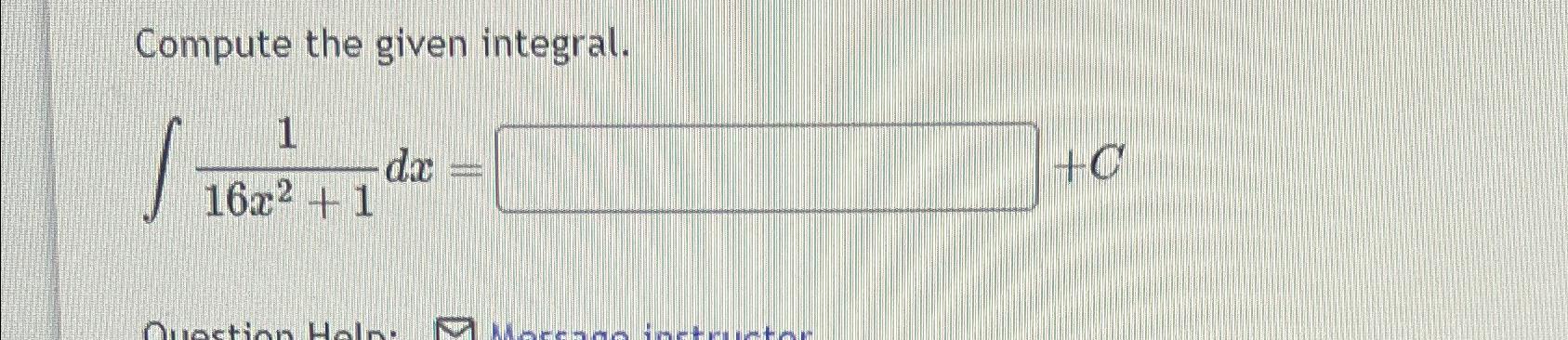 Solved Compute the given integral.∫﻿﻿116x2+1dx=+C | Chegg.com