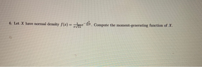 Solved 6. Let X have normal density f(x) Compute the | Chegg.com