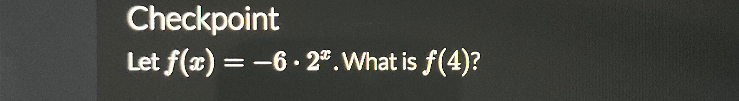 Solved Let f(x)=-6*2x. What is f(4) ? | Chegg.com Solved Let f(x)=-6*2x. What is f(4) ? | Chegg.com