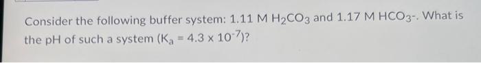 Solved Consider the following buffer system: 1.11 M H2CO3 | Chegg.com