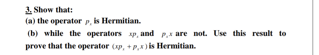 Solved 3. Show that: (a) the operator px is Hermitian. (b) | Chegg.com